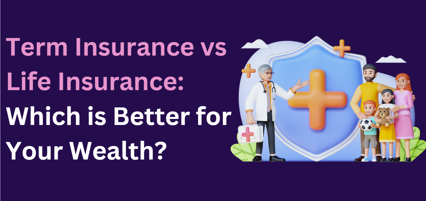 Term vs Life Insurance: Which is Better for Wealth?